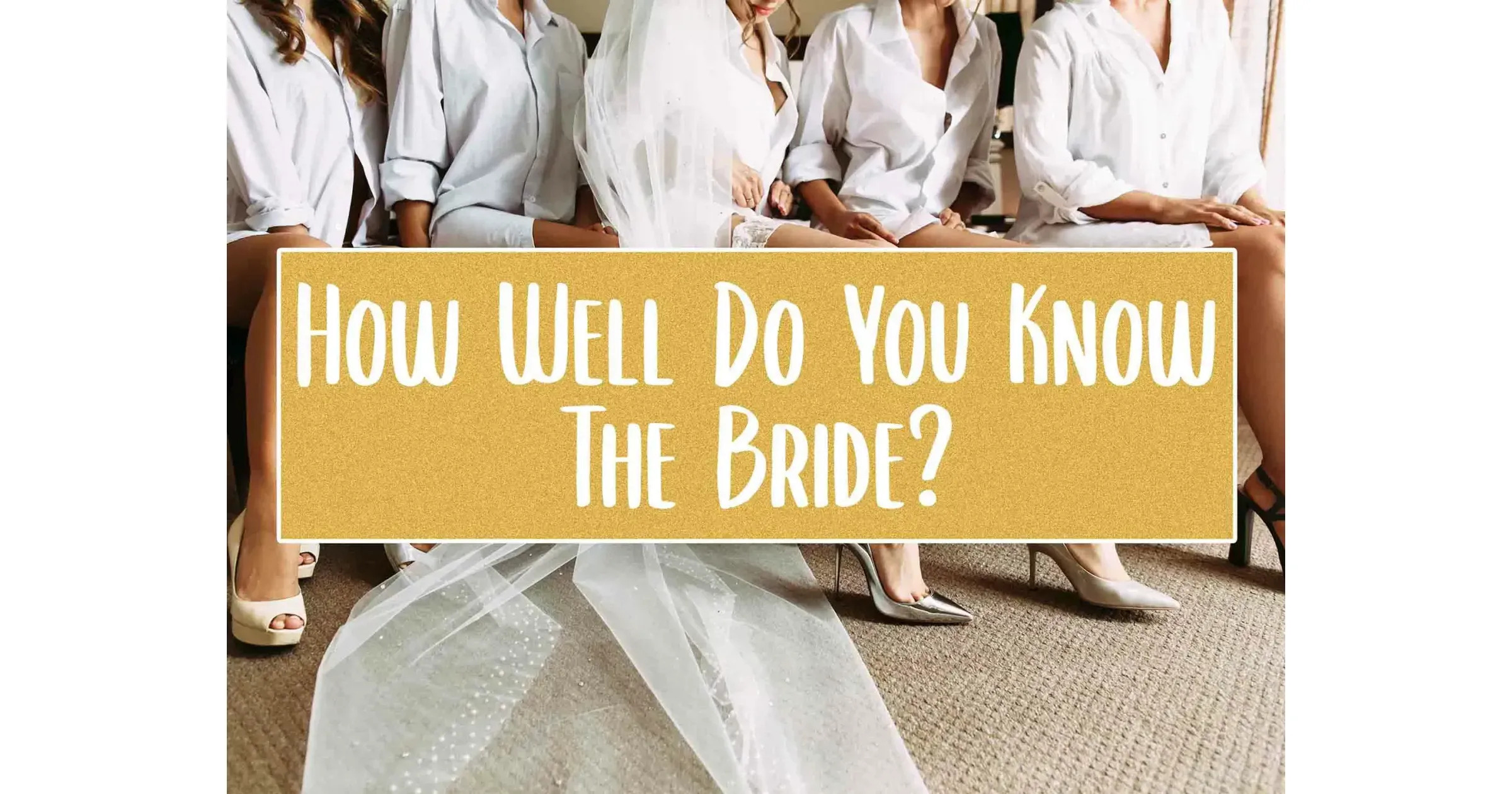 How Well Do You Know the Bride Game | 100 Questions & Ideas